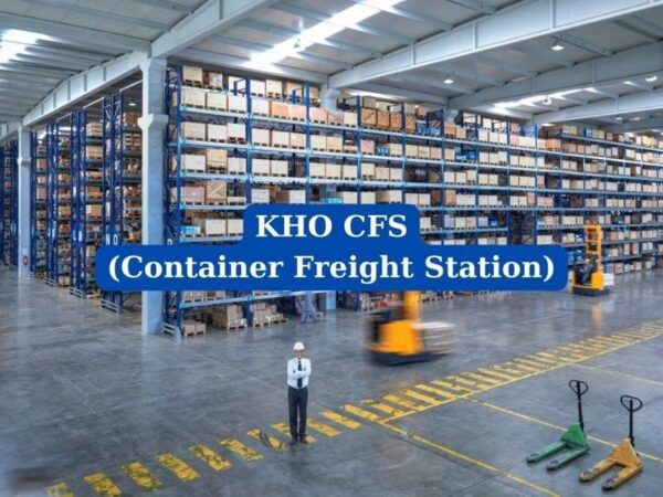 CFS là gì trong xuất nhập khẩu? Vai trò, quy trình hoạt động